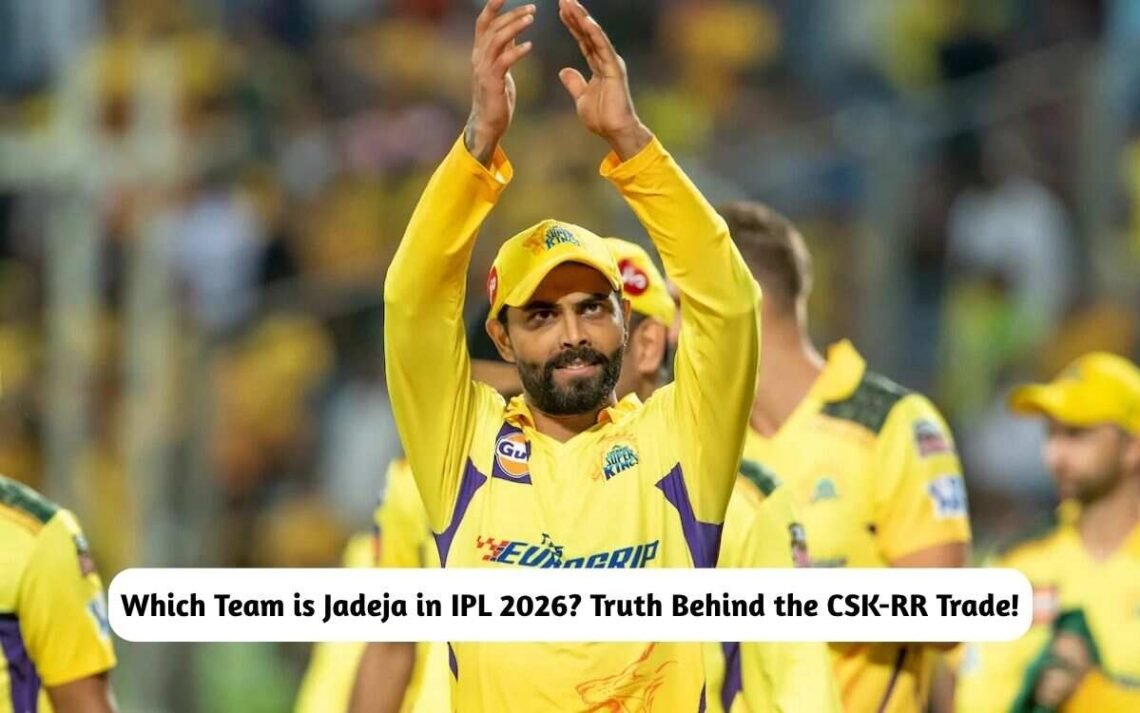 Which Team is Jadeja in IPL 2026? Truth Behind the CSK-RR Trade ...
