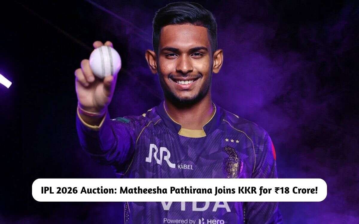 IPL 2026 Auction: Matheesha Pathirana Joins KKR for ₹18 Crore! – IPL ...