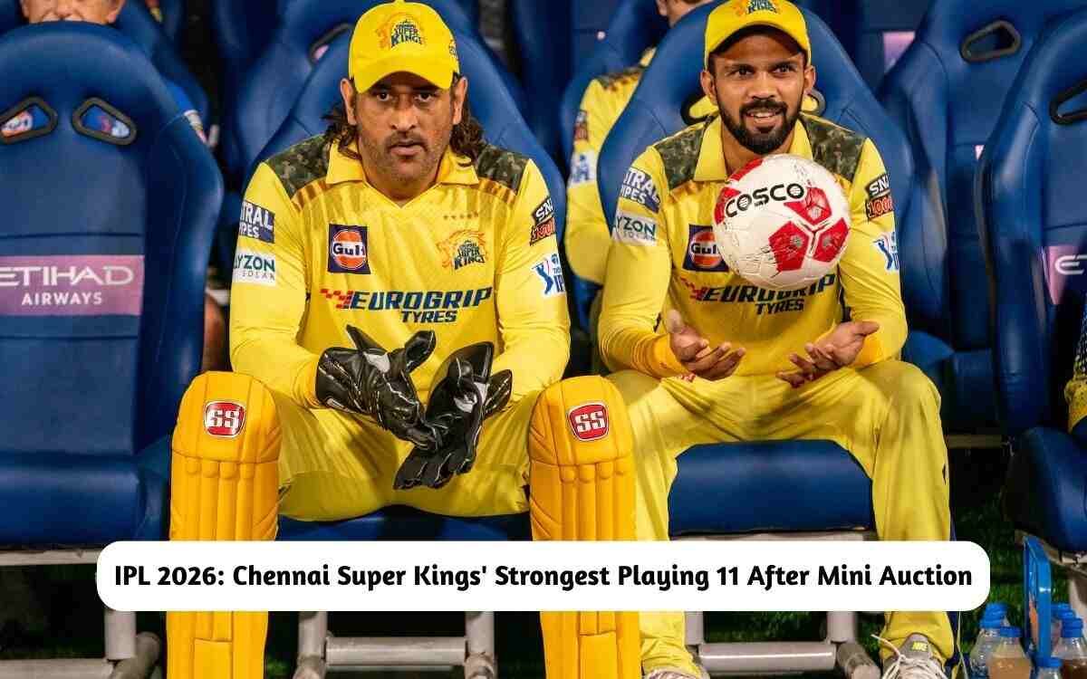 IPL 2026: Chennai Super Kings' Strongest Playing 11 After Mini Auction ...